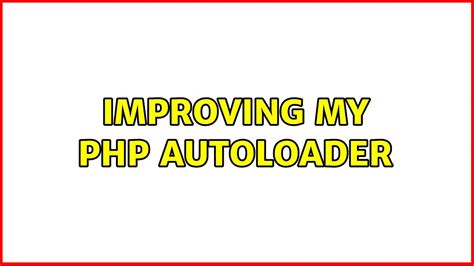 Improving My Php Autoloader Youtube