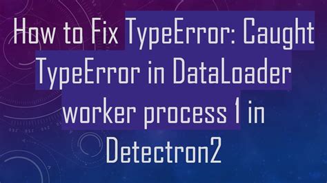 How To Fix Typeerror Caught Typeerror In Dataloader Worker Process 1