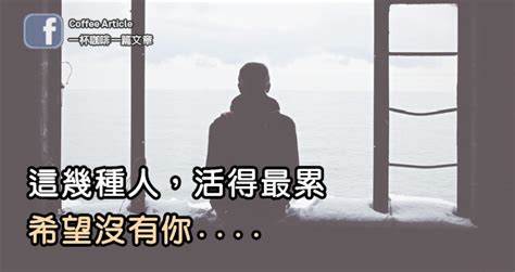 這幾種人活得最累希望沒有你 一杯咖啡一篇文章