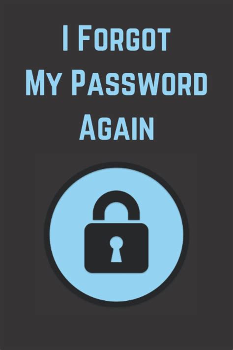 I Forgot My Password Again Password Log Book To Write Information About Website Or Application