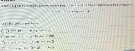 Suppose P Q And R Are Simple Statements Use Grouping Symbols To