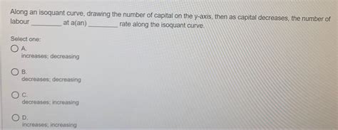 Solved Along An Isoquant Curve Drawing The Number Of Chegg Com