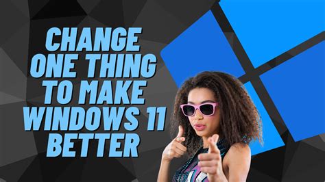 Change One Thing To Make Windows Better