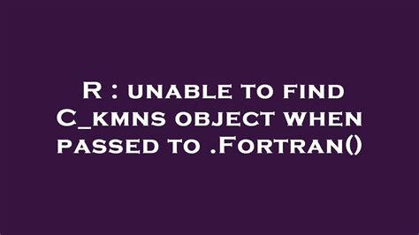 R Unable To Find Ckmns Object When Passed To Fortran Youtube