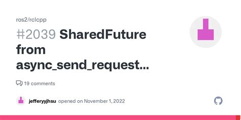 sharedfuture from async send request never becomes valid · issue 2039 · ros2 rclcpp · github