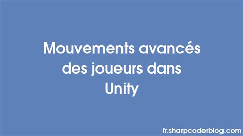 Mouvements Avancés Des Joueurs Dans Unity Sharp Coder Blog