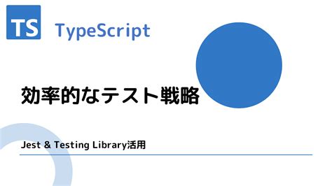 【typescript】効率的なテスト戦略 Jest And Testing Library活用