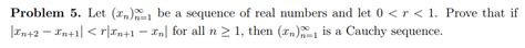 Solved Problem 5 Let Xn N 1 Be A Sequence Of Real Numbers Chegg Com