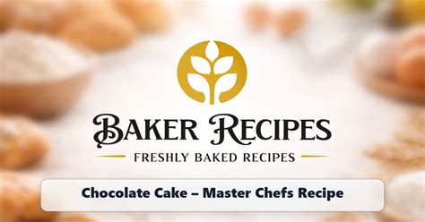 Quick Chocolate Cake Master Chefs Recipe
