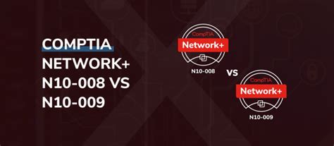 Comptia Network N10 008 Vs N10 009 Should I Wait For 009