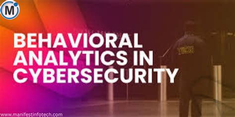Understanding Behavioral Analytics In Cybersecurity Manifest Infotech