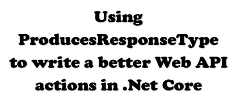 using producesresponsetype to write a better web api actions in core