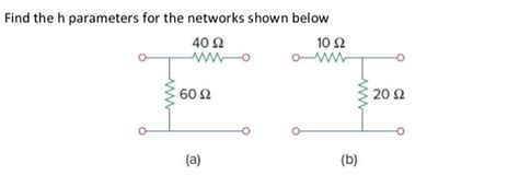 Solved Find The H Parameters For The Networks Shown Below