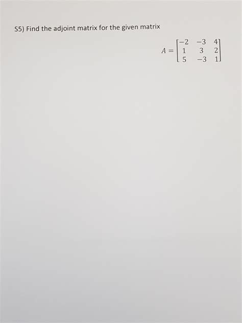 solved s5 find the adjoint matrix for the given matrix 2 a