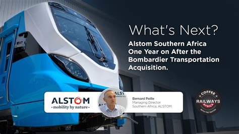 Alstom Southern Africa One Year On After The Bombardier Transportation