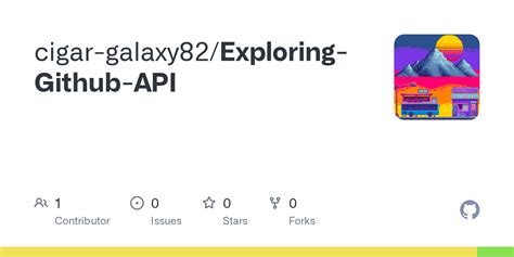 GitHub Cigar Galaxy82 Exploring Github API