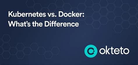 Kubernetes Vs Docker Difference Between The Two Okteto