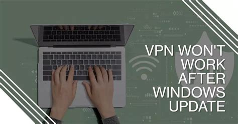 VPN Not Working After Windows Update Regain Functionality Now