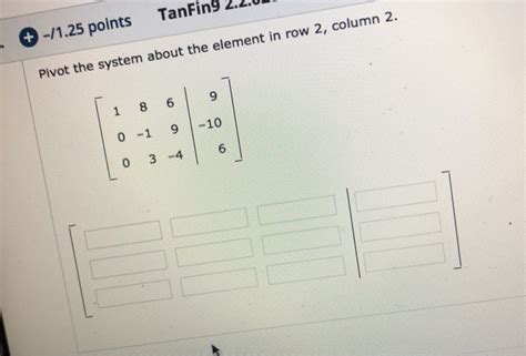 Solved Pivot The System About The Element In Row Column Chegg