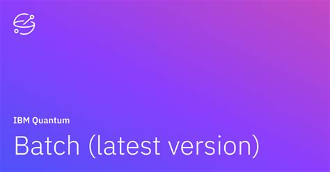 Batch Latest Version Ibm Quantum Documentation
