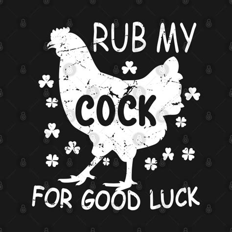 Rub My Cock For Good Luck Funny St Patrick S Day Chicken Pun Rub My Cock For Good Luck T