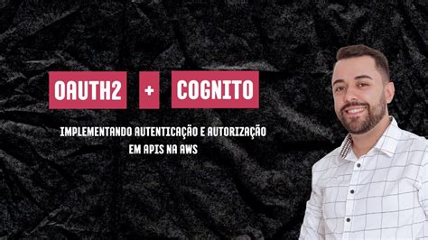 Implementando Autenticação e Autorização em APIs na AWS Cognito OAuth YouTube