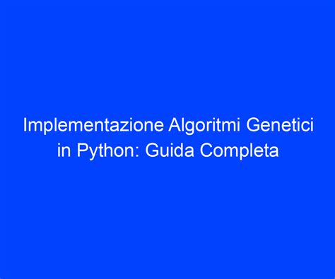 implementazione algoritmi genetici in python guida completa