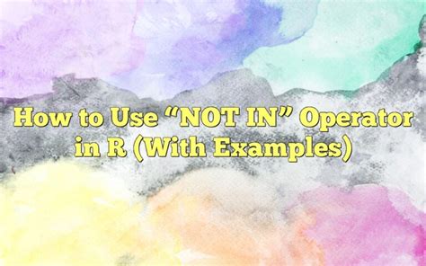 How To Use “not In” Operator In R With Examples
