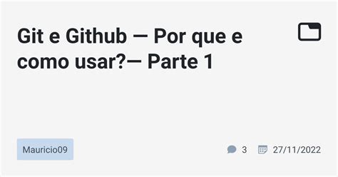 Git E Github — Por Que E Como Usar— Parte 1 · Mauricio09 · Tabnews