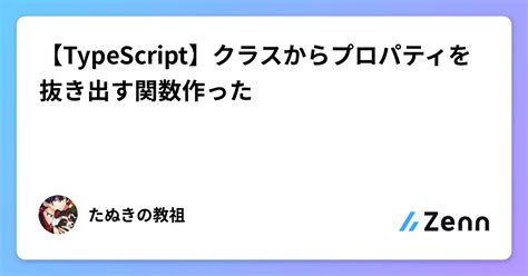 TypeScriptクラスからプロパティを抜き出す関数作った