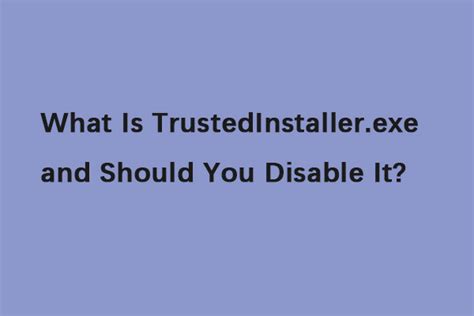What Is TrustedInstaller Exe And Should You Disable It MiniTool