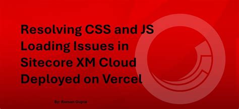 resolving css and js loading issues in sitecore xm cloud deployed on vercel r sitecore