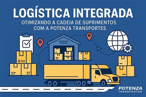 Logística Integrada Otimizando A Cadeia De Suprimentos Com A Potenza Transportes Potenza