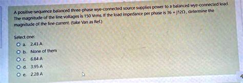 Solved A Positive Sequence Balanced Three Phase Wye Connected Source Supplies Power To A