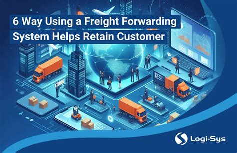 6 Ways Using A Freight Forwarding System Helps Retain Customers