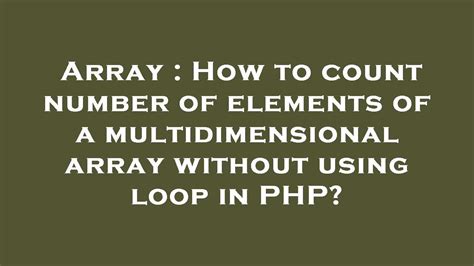 Array How To Count Number Of Elements Of A Multidimensional Array Without Using Loop In Php