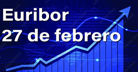 Euribor Hoy 27 De Febrero Siguen Las Subidas
