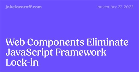 Web Components Eliminate Javascript Framework Lock In Rwebdev