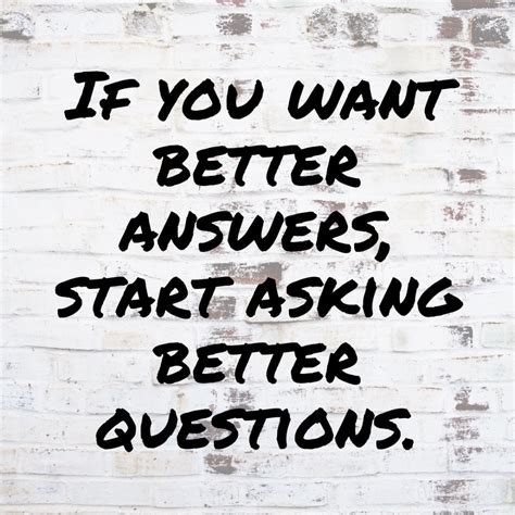 If You Want Better Answers Start Asking Better Questions Artofit