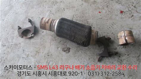 스카이모터스 Sm5 L43 라구나 배기 소음 진동 3중코어 자바라 소음기 벨로즈 머플러 벨로우즈 마후라 플렉시블 교환 수리 Youtube