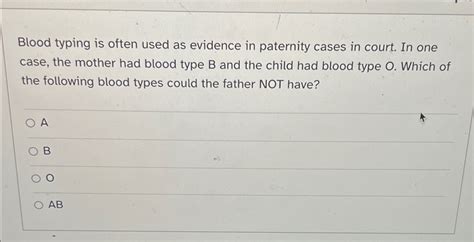 Solved Blood Typing Is Often Used As Evidence In Paternity