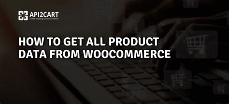 Get Product Data From Woo Commerce Full Guide API2Cart