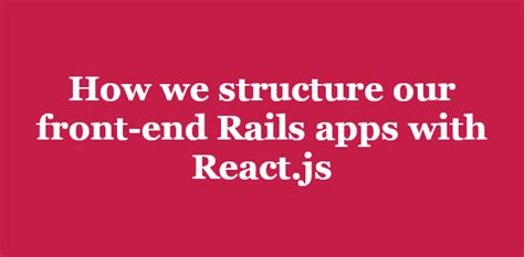 How We Structure Our Front End Rails Apps With Reactjs Arkency Blog