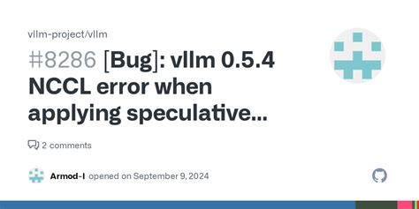 Bug Vllm 054 Nccl Error When Applying Speculative Decoding · Issue 8286 · Vllm Project