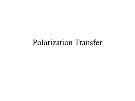 Ppt Polarization Transfer Powerpoint Presentation Free Download Id9466068
