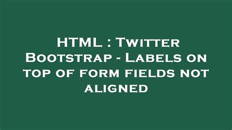 Html Twitter Bootstrap Labels On Top Of Form Fields Not Aligned Youtube