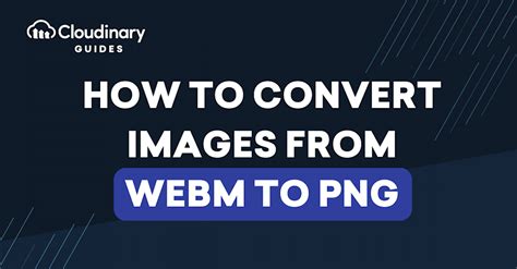 How To Convert Images From Webm To Png Cloudinary