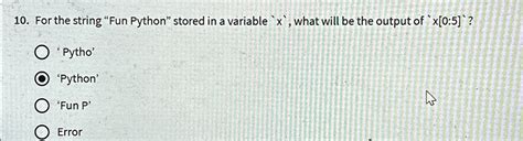 10 For The String Fun Python Stored In A Variable `x` What Will Be The Output Of `x 05