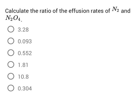 Solved Calculate The Ratio Of The Effusion Rates Of N2 And