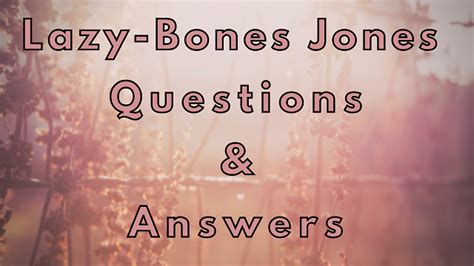 Lazy Bones Jones Questions Answers WittyChimp